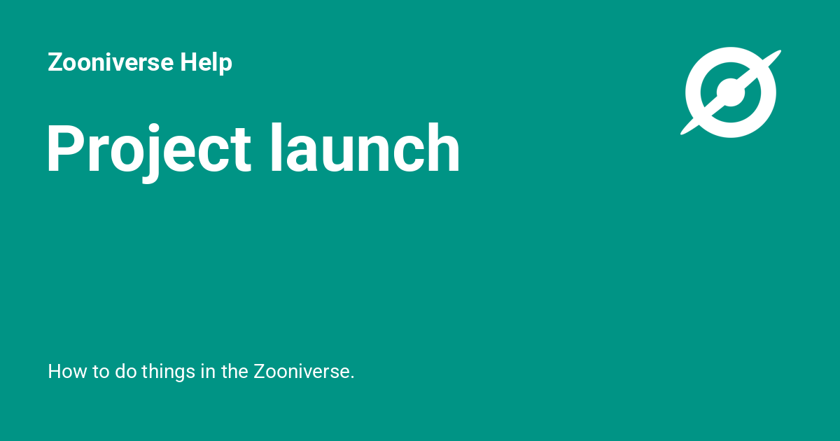 Project launch - Zooniverse Help